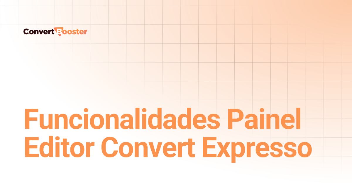 Funcionalidades Painel Editor Convert Expresso | Convert Booster